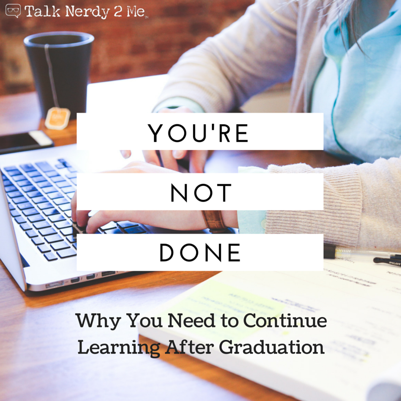 You're Not Done: Why You Need to Continue Learning After Graduation